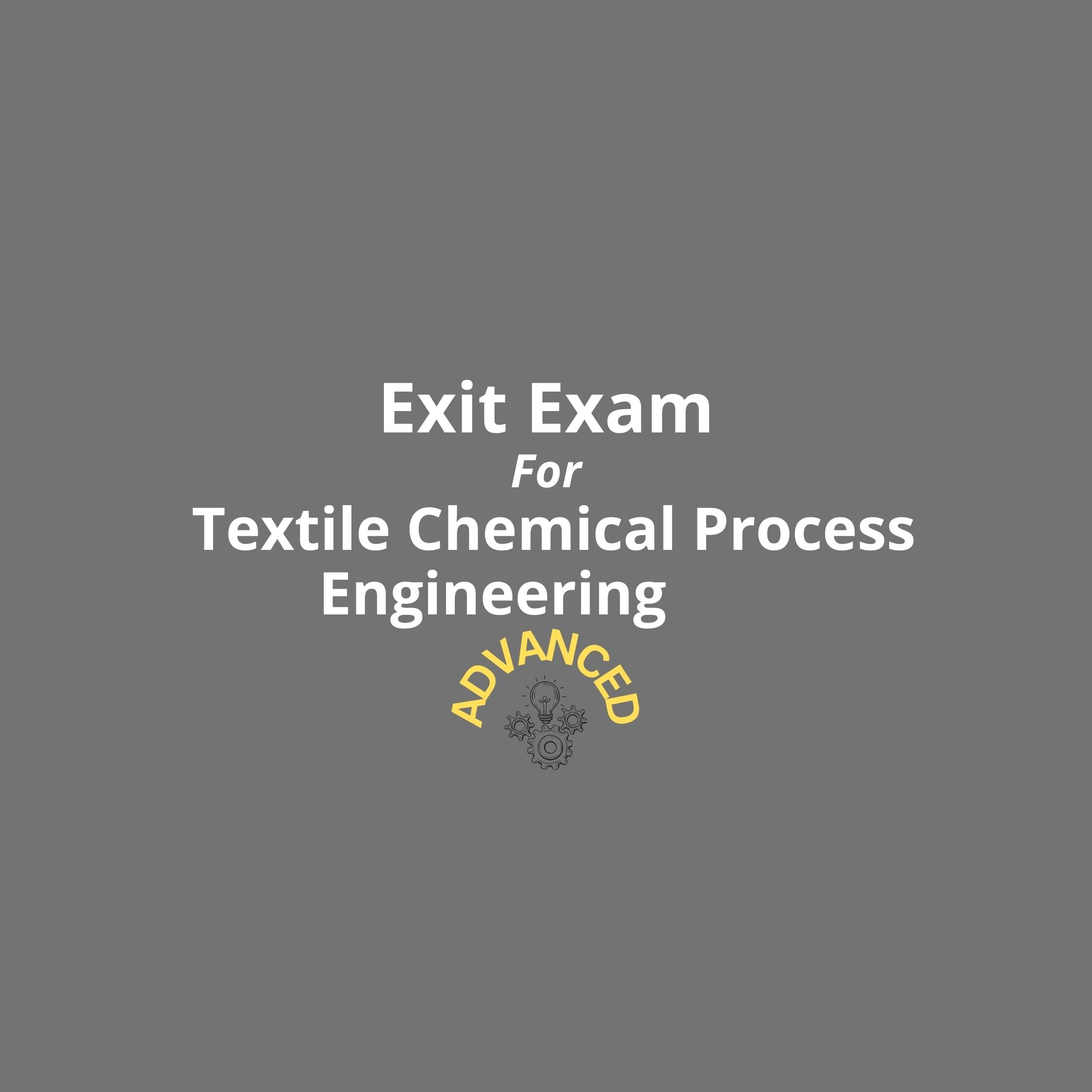 Exit Exam for Textile Chemical Process Engineering-Advanced - LearnEthiopia